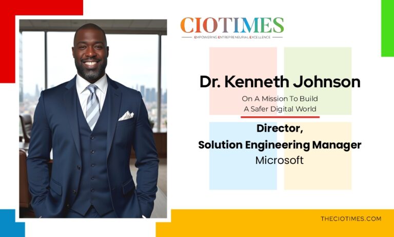 Dr. Kenneth Johnson: On a Mission to Build a Safer Digital World - CIOTIMES